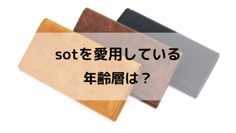 sotの財布を愛用している年齢層は？｜データからわかるその年代は？